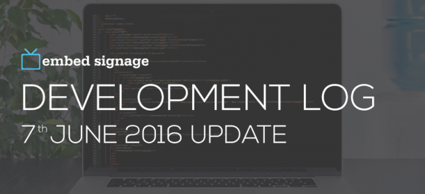 Development Log: 7th June 2016 updates | embed signageembed signage